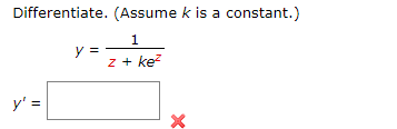 Solved Differentiate. (Assume k is a constant.) z + kez | Chegg.com