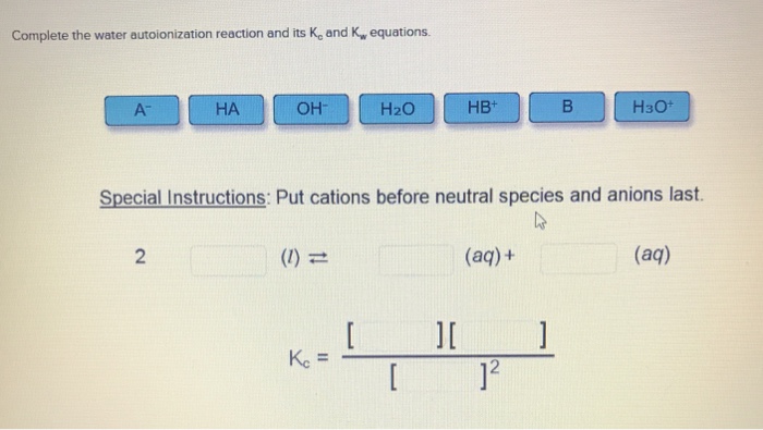 Solved Complete the water autoionization reaction and its K | Chegg.com