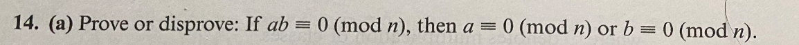 Solved 14. (a) Prove or disprove: If ab = 0 (mod n), then a | Chegg.com