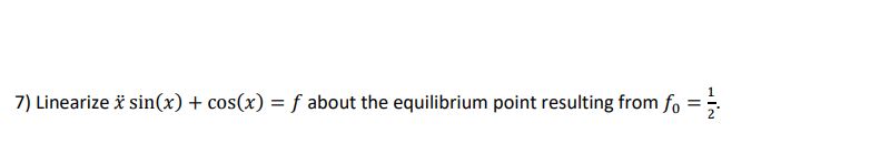 Solved Linearize x¨sin(x)+cos(x)=f ﻿about the equilibrium | Chegg.com