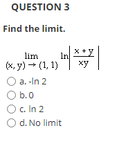 Solved Find the limit. lim(x,y)→(1,1)ln∣∣xyx+y∣∣ a. −ln2 b. | Chegg.com
