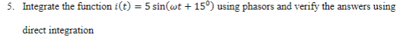 Solved 5. Integrate the function i(t) = 5 sin(wt +15) using | Chegg.com