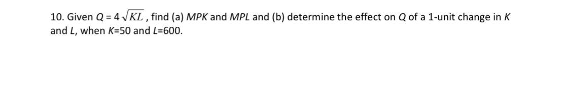 Solved 10. Given Q=4KL, find (a) MPK and MPL and (b) | Chegg.com