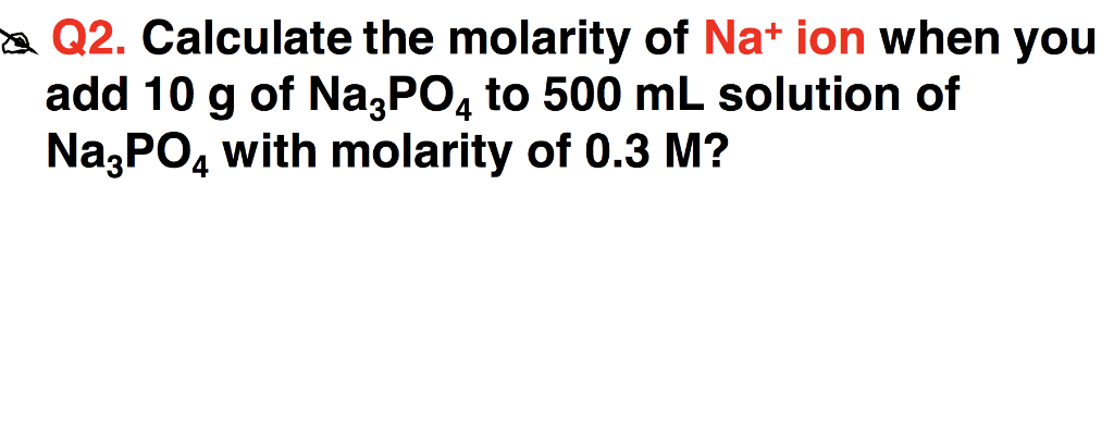 Solved Q1. Calculate molarity of Na+ ion when you have 10 g | Chegg.com