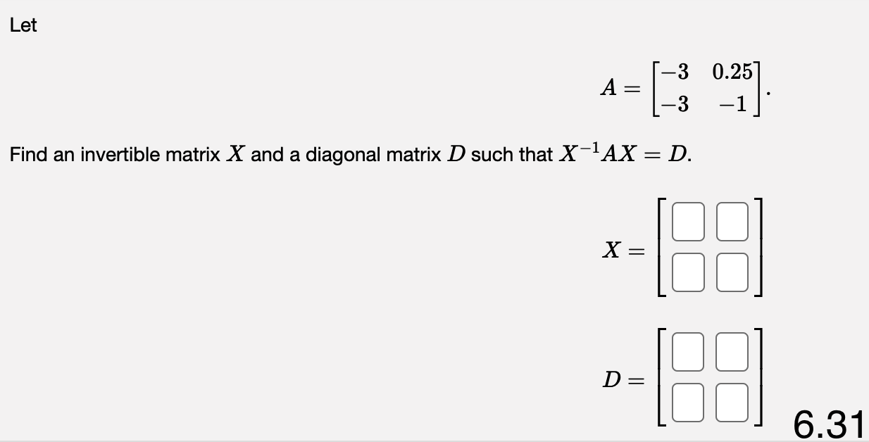 Solved Let A=[−3−30.25−1]. Find an invertible matrix X and | Chegg.com