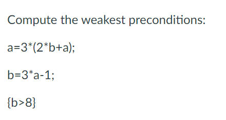 Solved Compute the weakest preconditions: a=3*(2*b+a); | Chegg.com