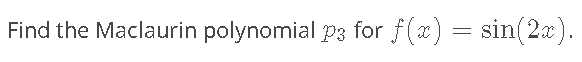 Solved Find the Maclaurin polynomial p3 for f(x)=sin(2x). | Chegg.com