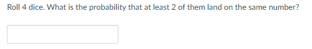 Solved Roll 4 dice. What is the probability that at least 2 | Chegg.com