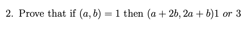 Solved 2. Prove that if (a,b) = 1 then (a + 2b, 2a +b)1 or 3 | Chegg.com