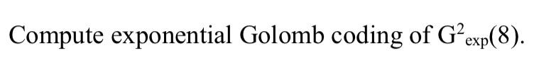 Solved Compute exponential Golomb coding of G’exp(8). | Chegg.com