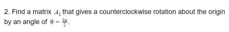 Solved 2. Find a matrix A, that gives a counterclockwise | Chegg.com