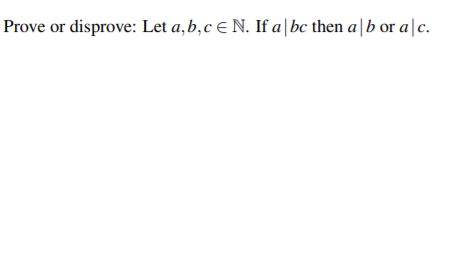Solved Prove or disprove: Let a,b,c E N. If a bc then ab or | Chegg.com
