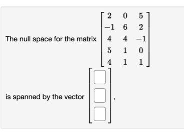 Solved The null space for the matrix ⎣⎡2−14540641152−101⎦⎤ | Chegg.com