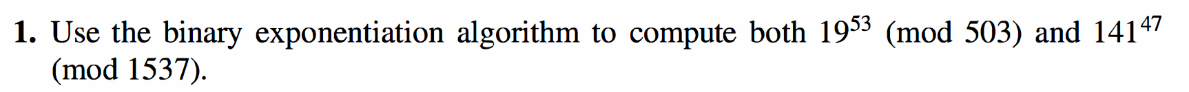 Solved 1. Use the binary exponentiation algorithm to compute | Chegg.com Solved 1. Use the binary exponentiation algorithm to compute | Chegg.com