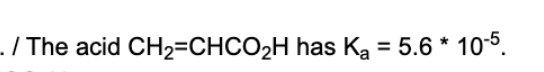 Solved - / The acid CH2=CHCO2H has Ka = 5.6 * 10-5. | Chegg.com
