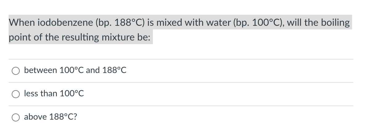 Solved When iodobenzene (bp. 188°C) is mixed with water (bp. | Chegg.com