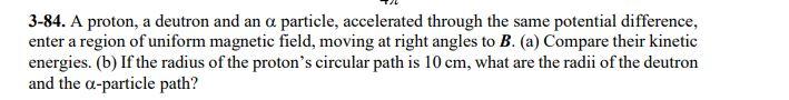 Solved 3-84. A proton, a deutron and an α particle, | Chegg.com