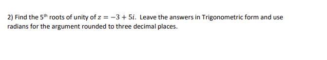 Solved 2) Find the 5th roots of unity of z=−3+5i. Leave the | Chegg.com