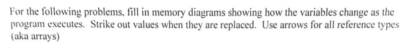 Solved For the following problems, fill in memory diagrams | Chegg.com