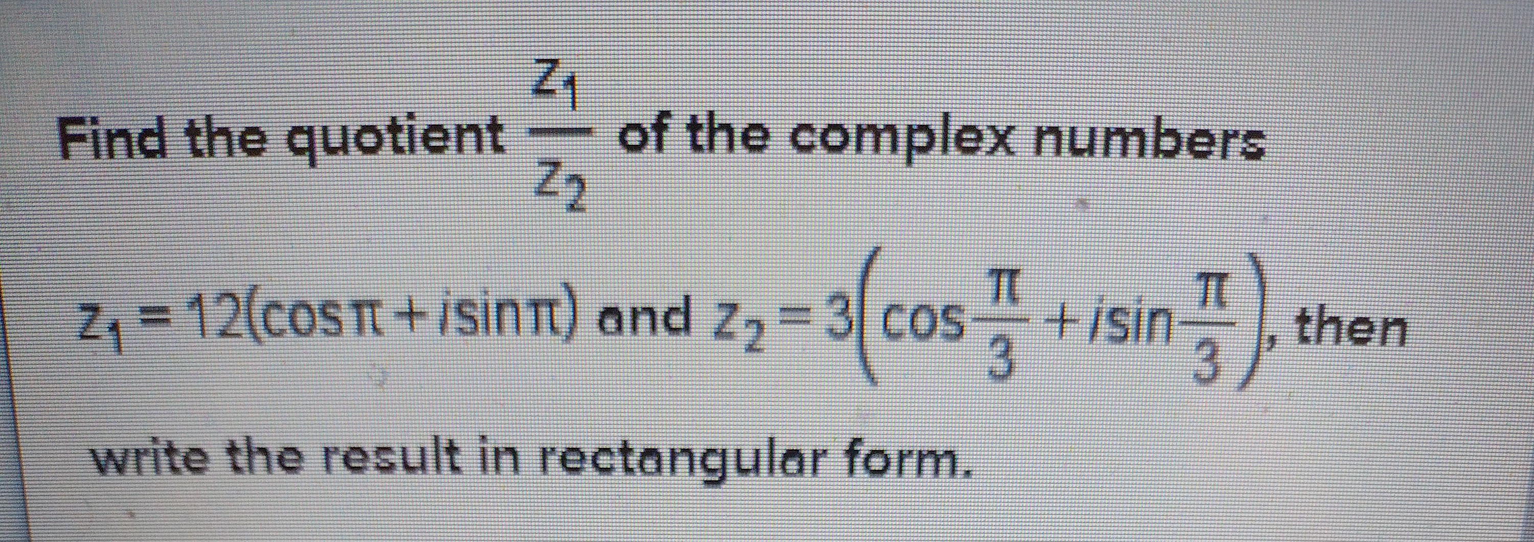 Solved Find the quotient (z1/z2) of the complex numbers z1 = | Chegg.com