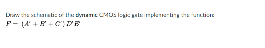 Solved Draw the schematic of the dynamic CMOS logic gate | Chegg.com