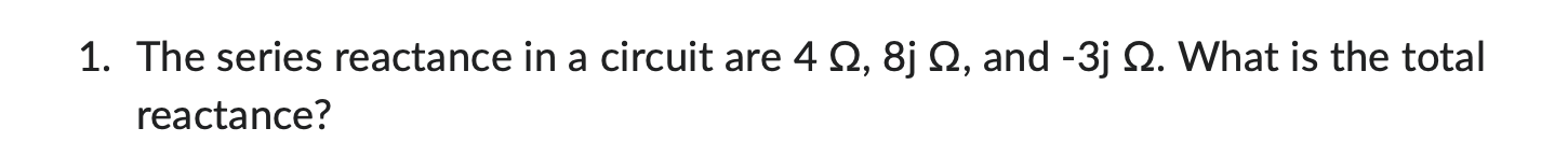 Solved 1. The series reactance in a circuit are 4Ω,8jΩ, and | Chegg.com