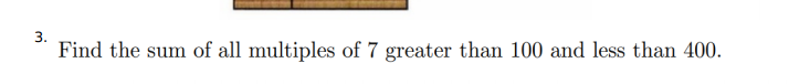 Solved 3. Find the sum of all multiples of 7 greater than | Chegg.com