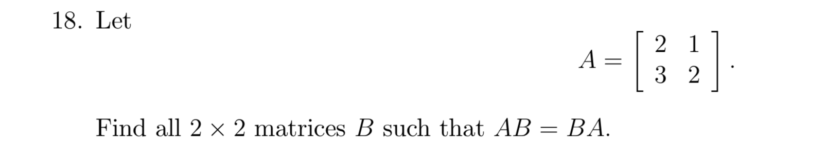 Solved 18. Let A=[2312] Find all 2×2 matrices B such that | Chegg.com
