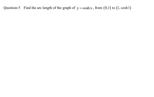 Solved Question-5 Find the arc length of the graph of y cosh | Chegg.com