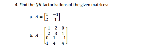 Solved 4. Find the QR factorizations of the given matrices: | Chegg.com