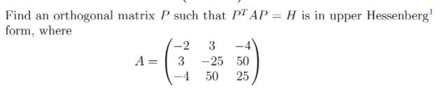 Solved Find an orthogonal matrix P such that PT AP = H is in | Chegg.com