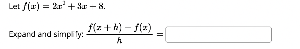 Solved Let f(x)=2x2+3x+8. Expand and simplify: hf(x+h)−f(x)= | Chegg.com