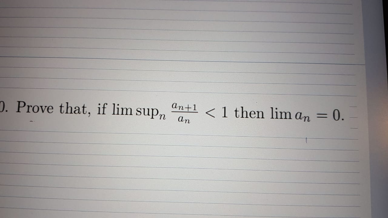 Solved ). Prove that, if lim supn an+1 an