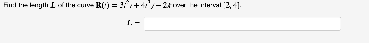 Solved Find the length L of the curve R(t)=3t2i+4t3j−2k over | Chegg.com