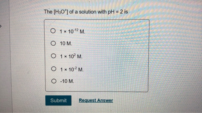 Solved The [H3O'] of a solution with pH = 2 is O 1 x 1012 M | Chegg.com