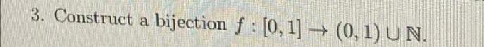 Solved 3. Construct a bijection f : [0, 1] + (0,1) U N. a -> | Chegg.com
