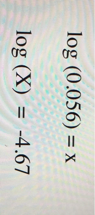 Solved log (0.056) log (X) = 4.67 | Chegg.com