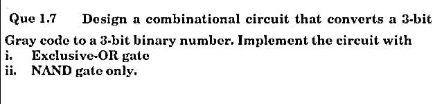 Solved Que 1.7 Design a combinational circuit that converts | Chegg.com