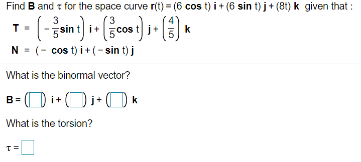Solved = Find B and t for the space curve r(t) = (6 cos t) i | Chegg.com