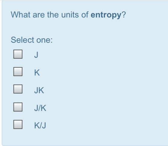 Solved What are the units of entropy? Select one: J/k | Chegg.com