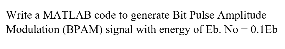 Solved Write a MATLAB code to generate Bit Pulse Amplitude | Chegg.com