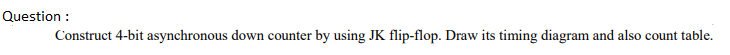 Solved Question : Construct 4-bit asynchronous down counter | Chegg.com