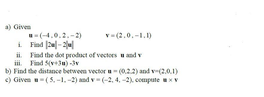Solved a) Given u=(−4,0,2,−2)v=(2,0,−1,1) i. Find ∥2u∥−2∥u∥ | Chegg.com