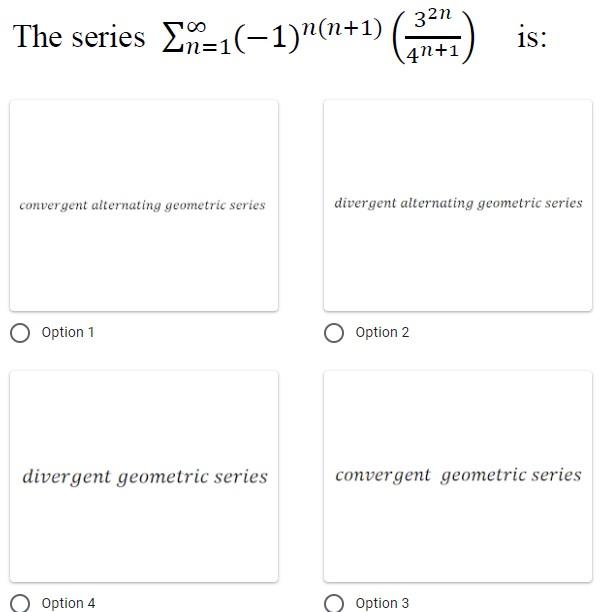Solved The series 2n=1(-1)^(n+1) 32n 4n+1 is: convergent | Chegg.com