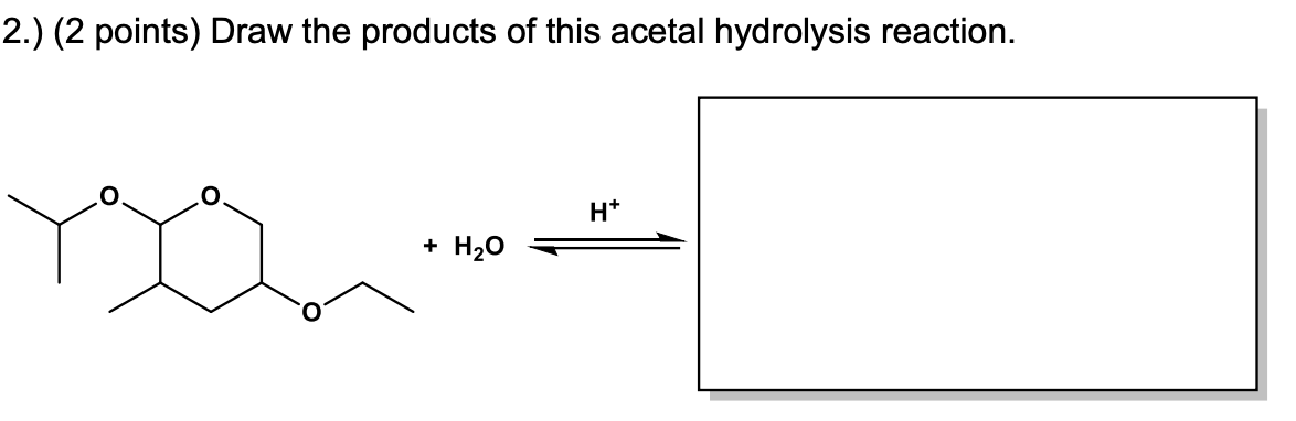 Solved 2.) (2 points) Draw the products of this acetal | Chegg.com