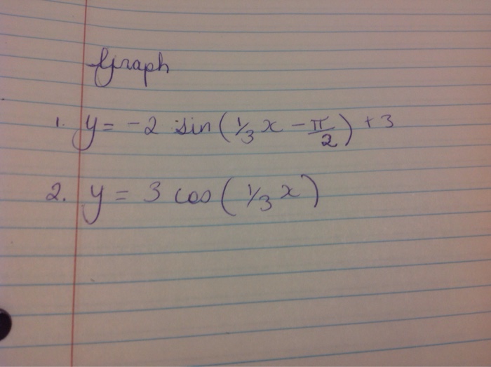 Solved Graph y = -2 sin(1/3 x - pi/2) + 3 y = 3 cos (1/3 | Chegg.com