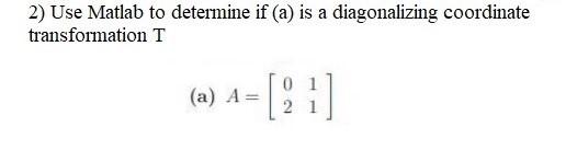 Solved 2) Use Matlab to determine if (a) is a diagonalizing | Chegg.com