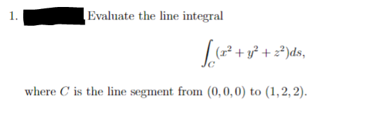 Solved 1. Evaluate the line integral ∫C(x2+y2+z2)ds, where C | Chegg.com