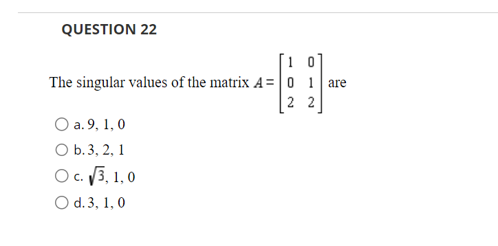 Solved QUESTION 22The singular values of the matrix | Chegg.com