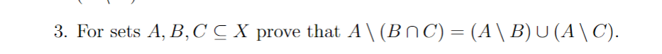 Solved 3. For sets A,B,C⊆X prove that A\(B∩C)=(A\B)∪(A\C). | Chegg.com